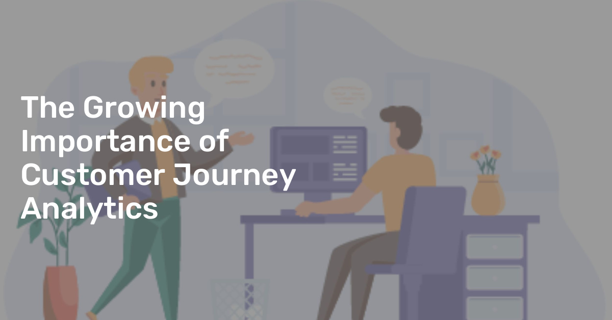 The Growing Importance of Customer Journey Analytics